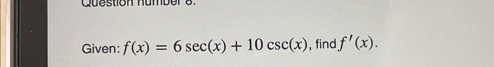 Solved Given: f(x)=6sec(x)+10csc(x), ﻿find f'(x) | Chegg.com