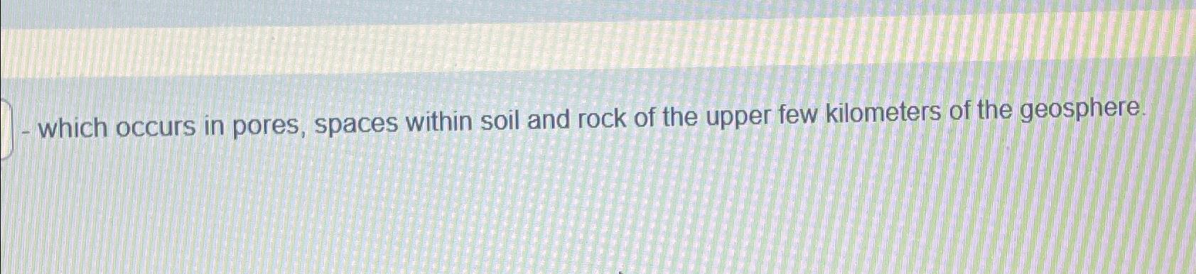 Solved which occurs in pores, spaces within soil and rock of | Chegg.com