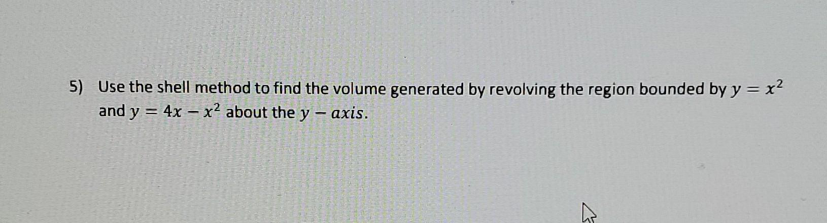 Solved 5) Use the shell method to find the volume generated | Chegg.com