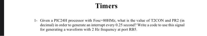 Solved Timers 1. Given a PIC24H processor with Fosc=8OHMz, | Chegg.com