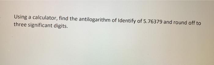 Solved Using a calculator, find the antilogarithm of | Chegg.com