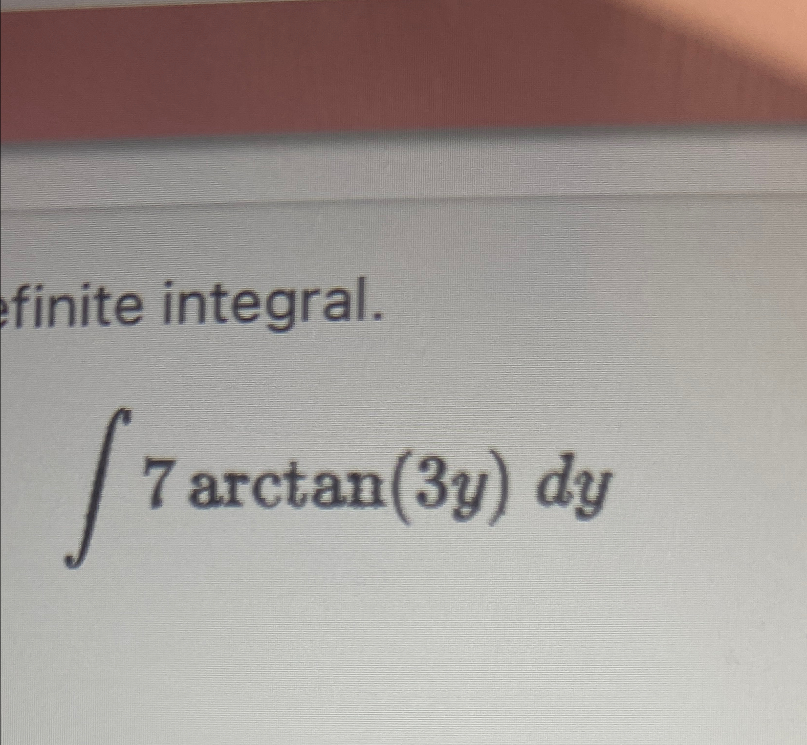 Solved finite integral.∫﻿﻿7arctan(3y)dy | Chegg.com