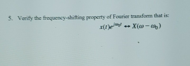 Solved 5. Venify the frequency-shifting property of Fourier | Chegg.com