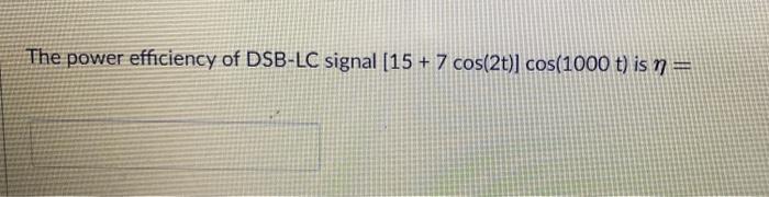 Solved The power efficiency of DSB-LC signal (15 + 7 | Chegg.com