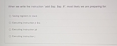 Solved When we write the instruction "addi $sp,$sp,8**, | Chegg.com