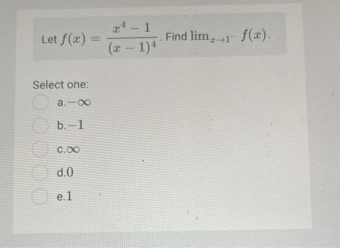 Solved Let f(x)=(x−1)4x4−1. Find limx→1−f(x). Select one: a. | Chegg.com