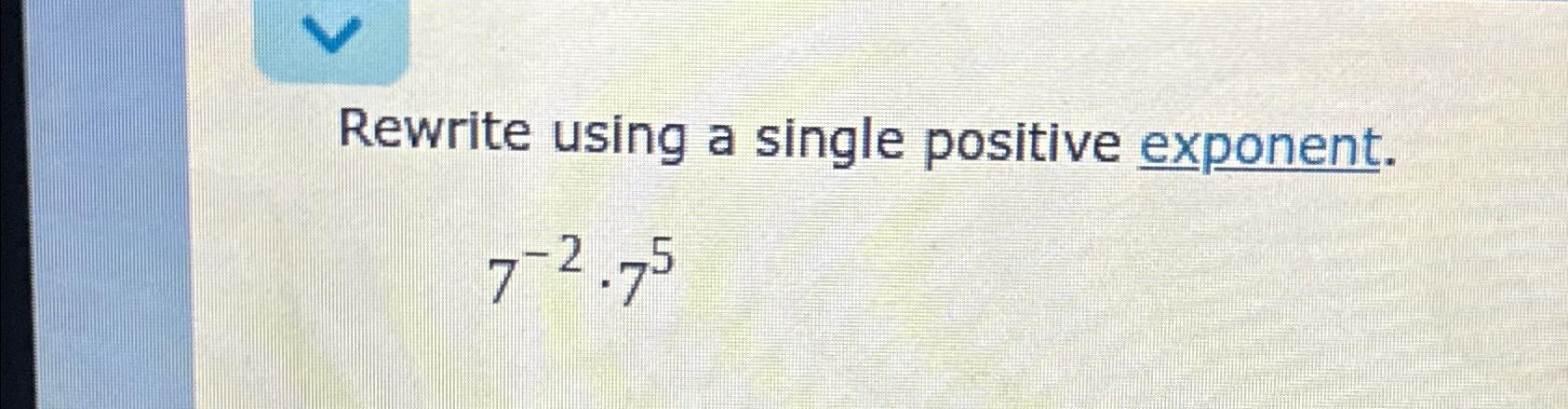 Rewrite using a single positive exponent.7-2*75 | Chegg.com