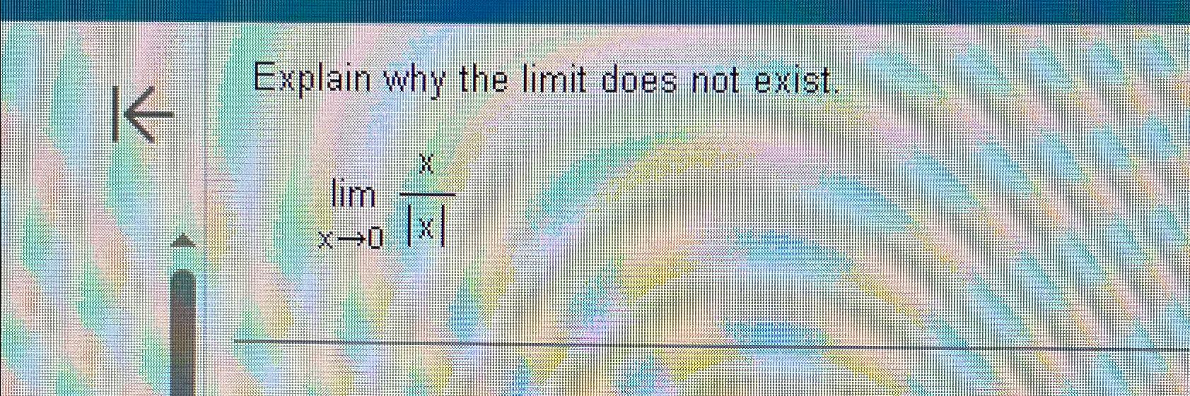 Solved Explain why the limit does not exist.limx→0x|x| | Chegg.com