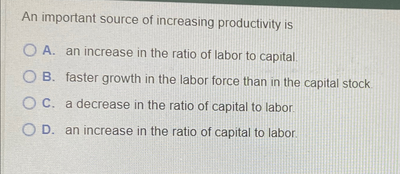 Solved An important source of increasing productivity isA. | Chegg.com