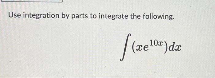 Solved Use integration by parts to integrate the following. | Chegg.com