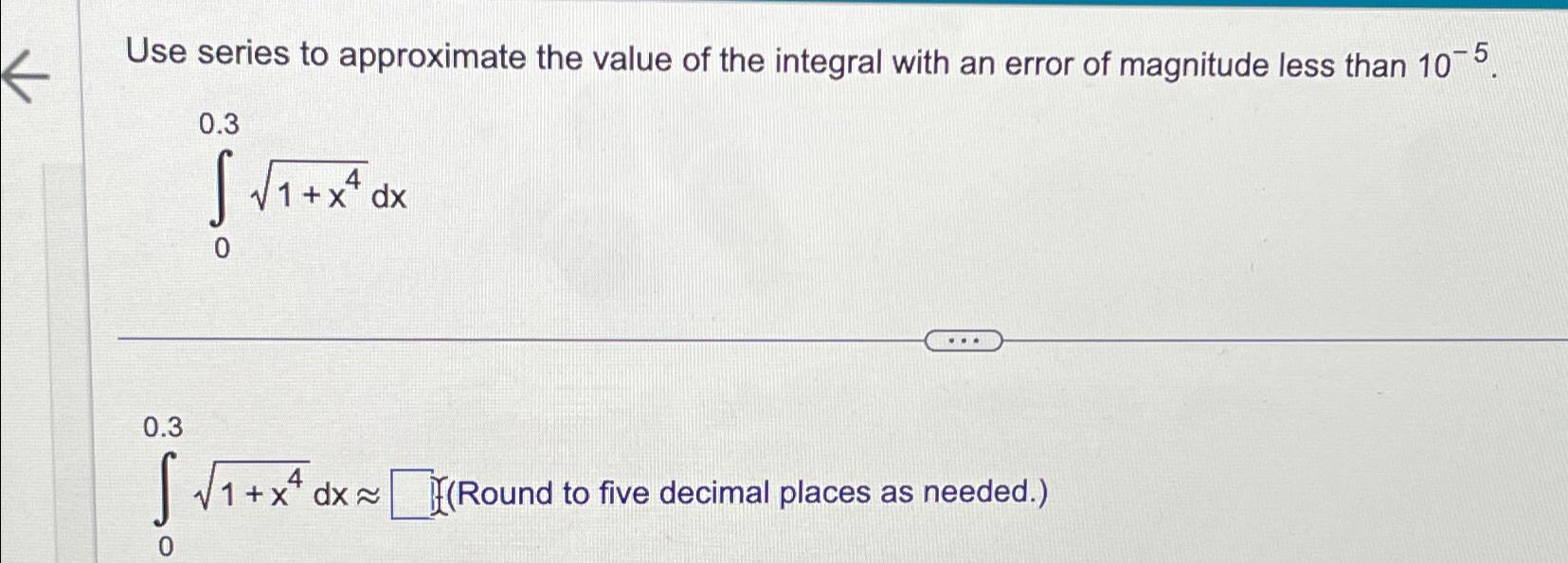 Solved Use series to approximate the value of the integral | Chegg.com