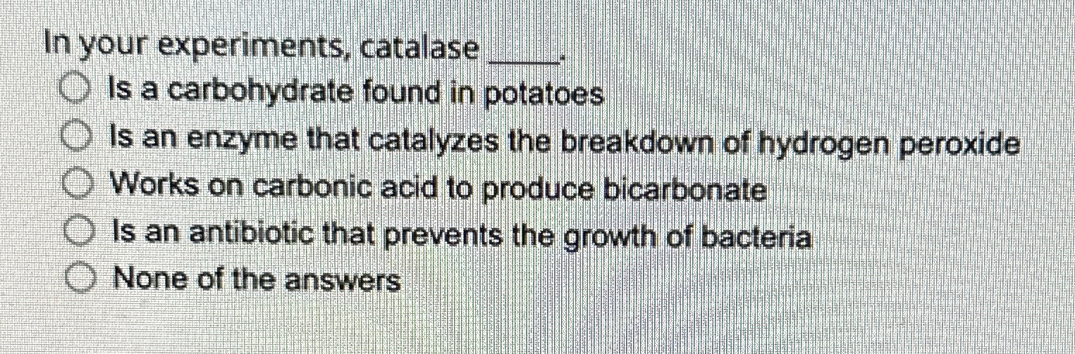 Solved In your experiments, catalase q, ﻿Is a carbohydrate | Chegg.com