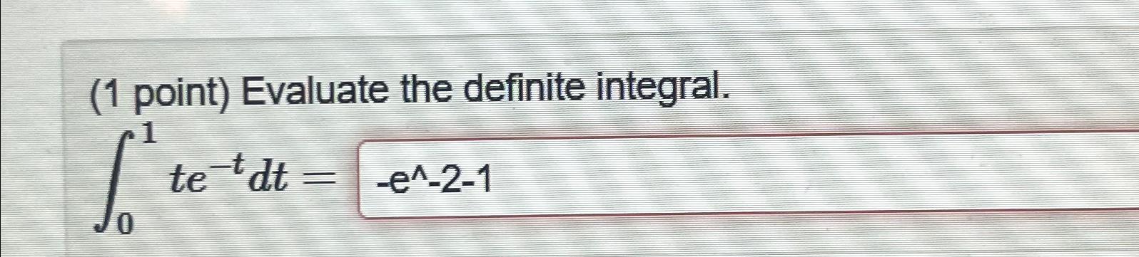 Solved (1 ﻿point) ﻿Evaluate the definite integral.∫01te-tdt= | Chegg.com