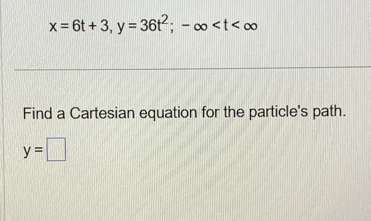 Solved x=6t+3,y=36t2;-∞Find a Cartesian equation for the | Chegg.com