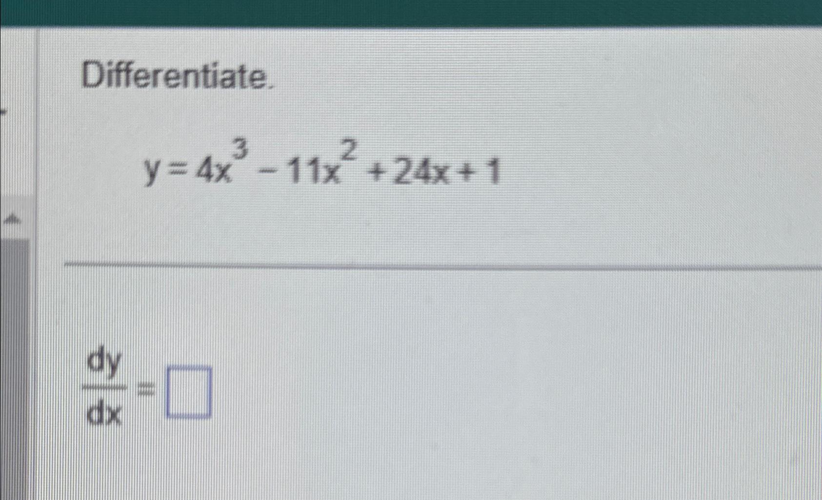 Solved Differentiate.y=4x3-11x2+24x+1dydx= | Chegg.com