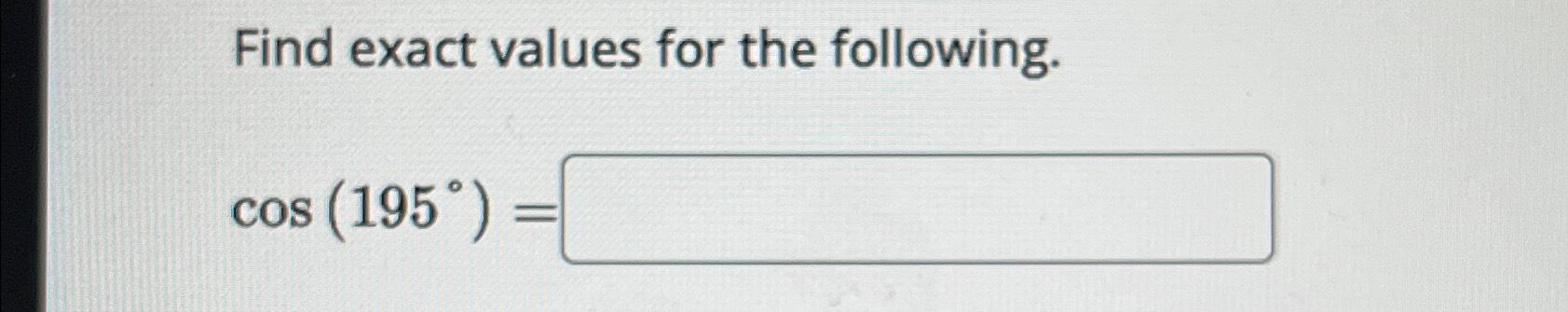 Solved Find exact values for the following.cos(195°)= | Chegg.com