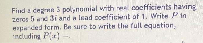 Solved Find a degree 3 polynomial with real coefficients | Chegg.com