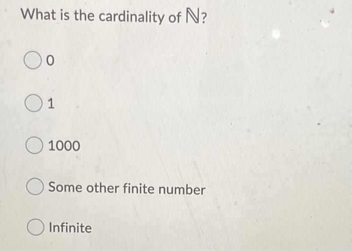 Solved What is the cardinality of N? O 1 0 1000 Some other | Chegg.com