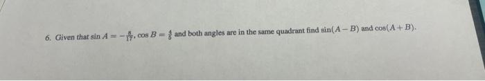 Solved 6. Given that sinA=−17π,cosB=64 and both angles are | Chegg.com