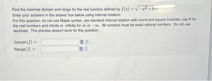 Solved Find the maximal domain and range for the real | Chegg.com
