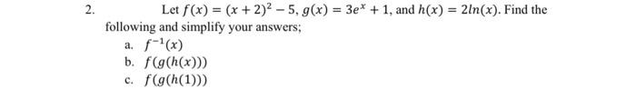 Solved Let f(x)=(x+2)2−5,g(x)=3ex+1, and h(x)=2ln(x). Find | Chegg.com