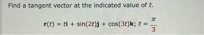 Solved Find a tangent vector at the indicated value of t. | Chegg.com