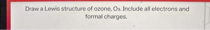 Solved Draw a Lewis structure of ozone, O3. Include all | Chegg.com
