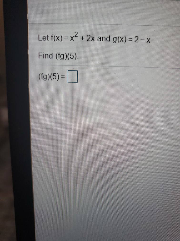 Solved Let f(x) = x2 + 2x and g(x) = 2-X Find (fg)(5). | Chegg.com