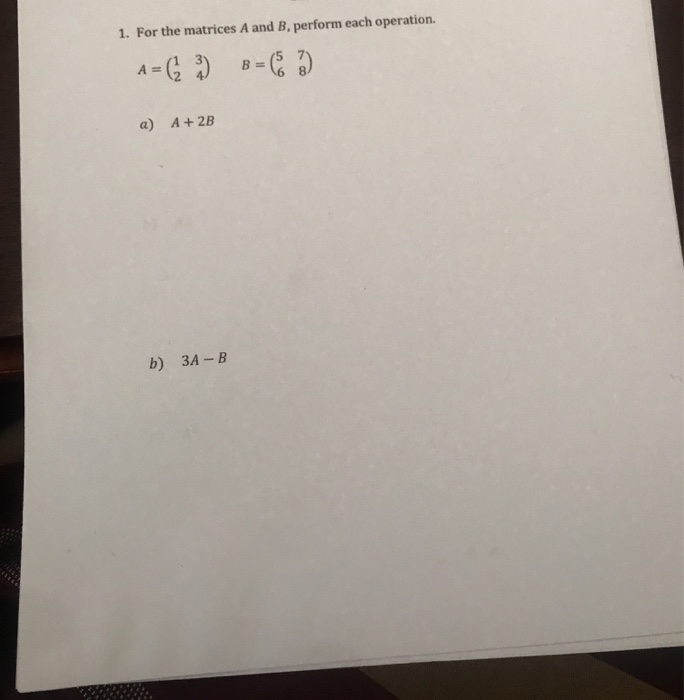 Solved 1. For the matrices A and B, perform each operation. | Chegg.com