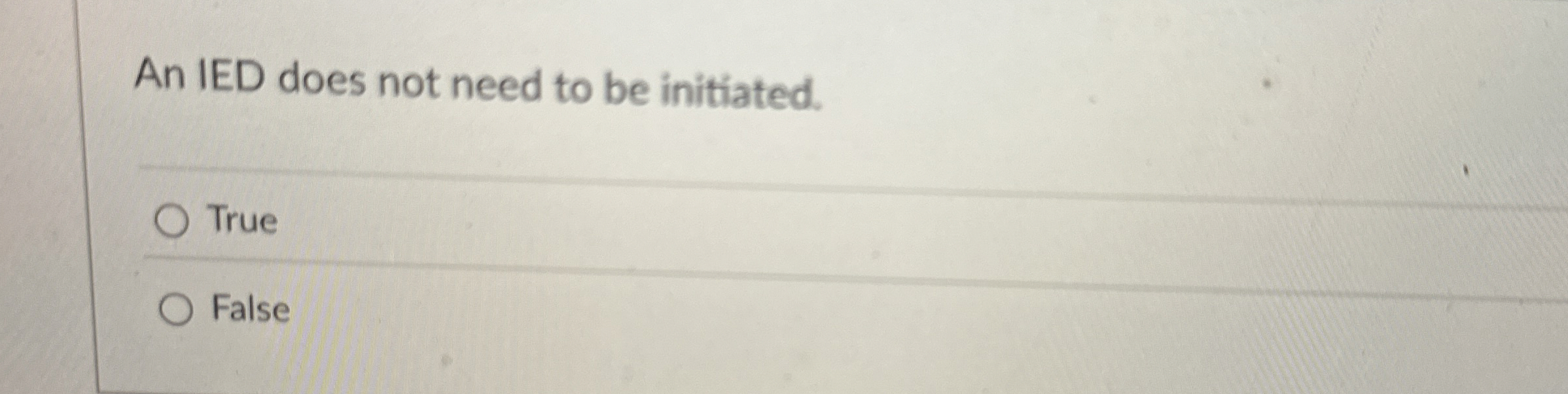 Solved An IED does not need to be initiated.TrueFalse | Chegg.com