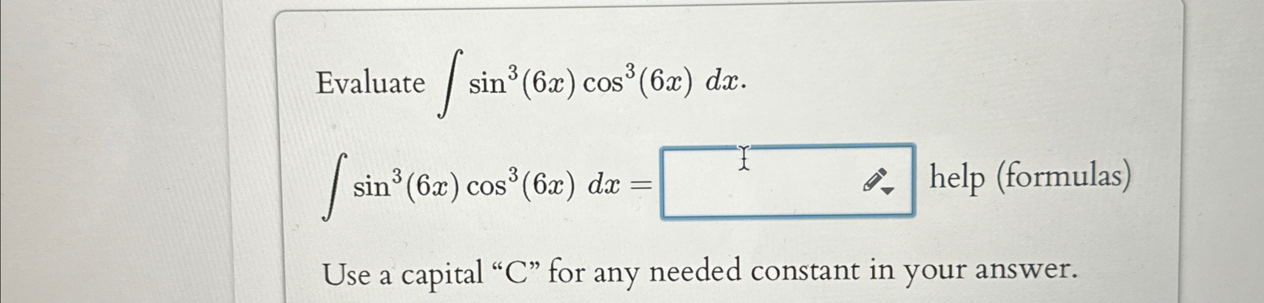 Solved Evaluate ∫﻿﻿sin3(6x)cos3(6x)dx∫﻿﻿sin3(6x)cos3(6x)dx= | Chegg.com