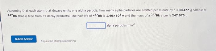 Solved Assuming that each atom that decays emits one alpha | Chegg.com