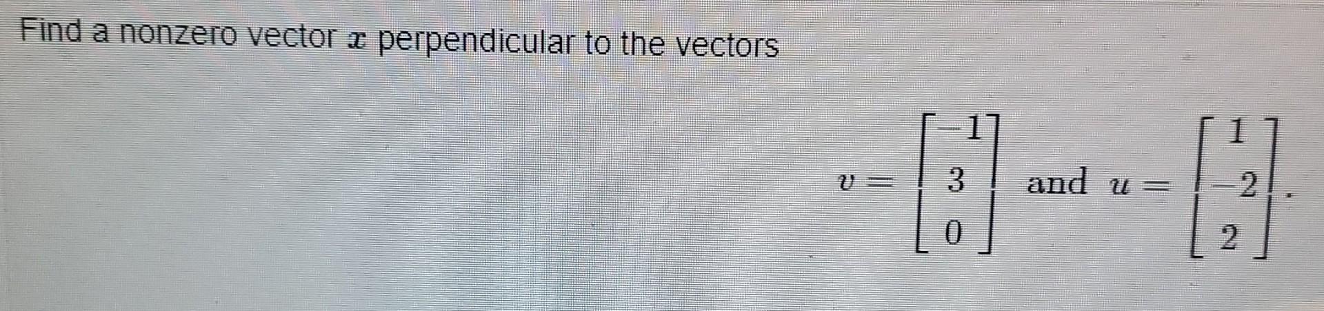 Solved Find a nonzero vector & perpendicular to the vectors | Chegg.com