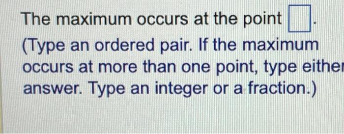 Solved The maximum occurs at the point (Type an ordered | Chegg.com