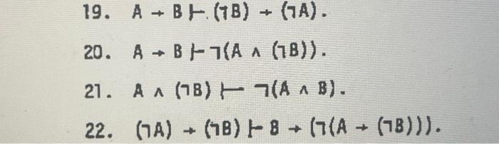 Solved 19. A→B⊢(7B)+(7A). 20. A→B⊢¬(A∧(7B)). 21. | Chegg.com