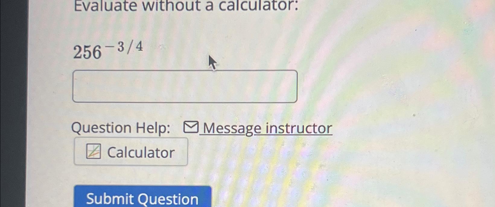 Evaluate without a calculator:256-34Question | Chegg.com