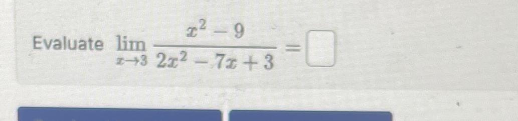 Solved Evaluate limx→3x2-92x2-7x+3= | Chegg.com