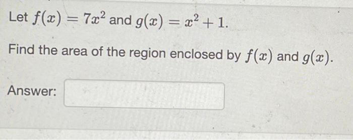 Solved Let f(x)=7x2 and g(x)=x2+1. Find the area of the | Chegg.com