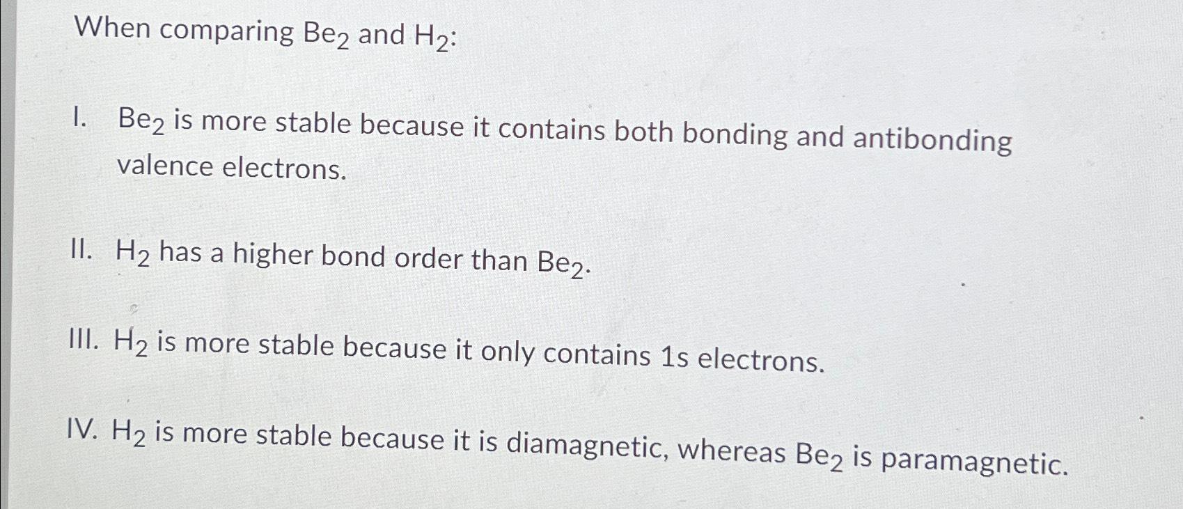 Solved When comparing Be2 ﻿and H2 ﻿:I. Be2 ﻿is more stable | Chegg.com