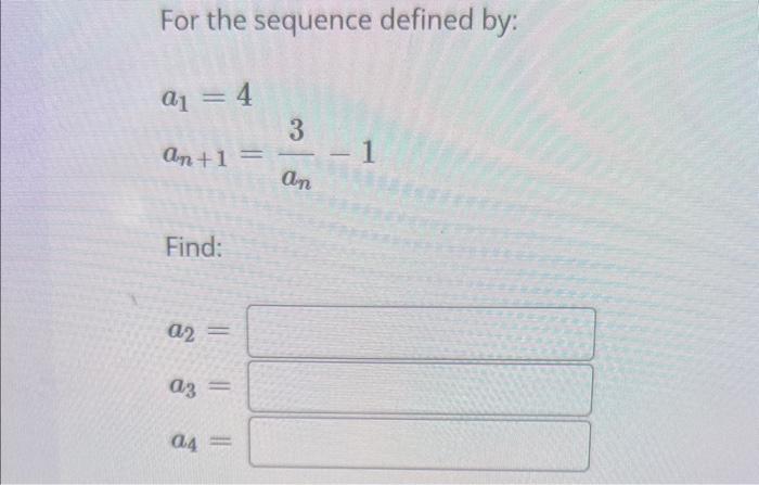 Solved For the sequence defined by: a1=4an+1=an3−1 Find: | Chegg.com