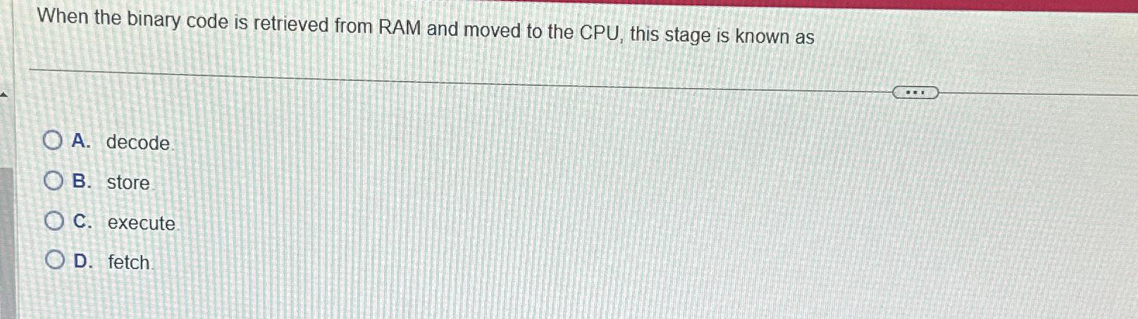 Solved When the binary code is retrieved from RAM and moved | Chegg.com