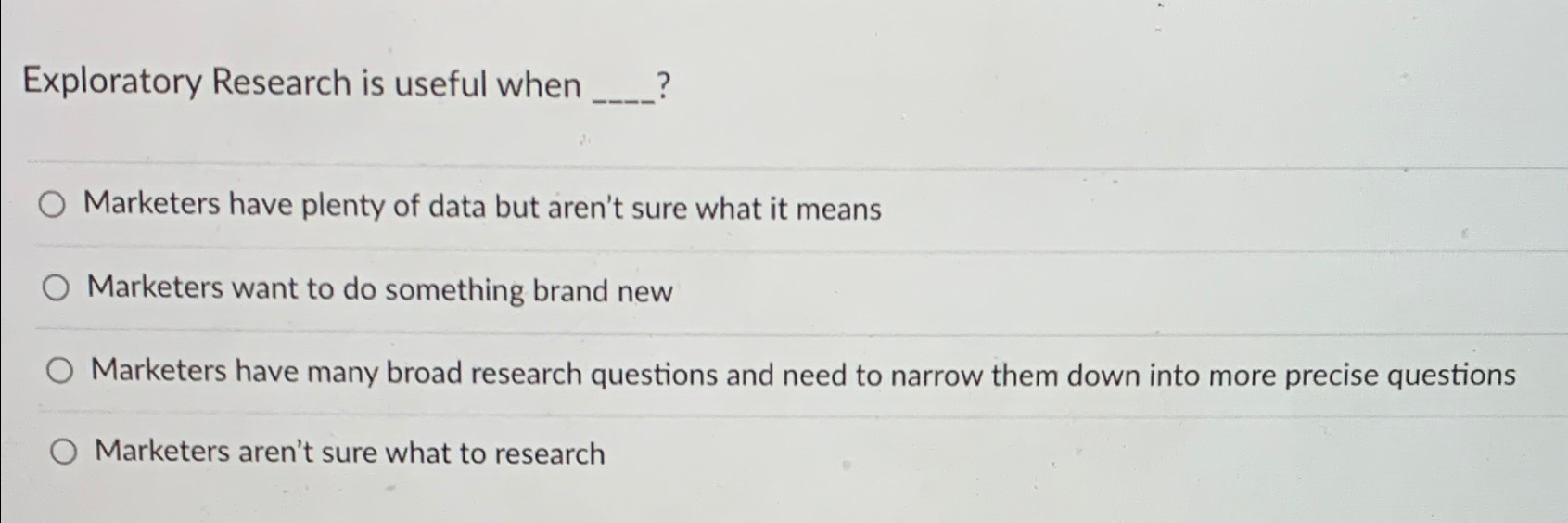 Solved Exploratory Research is useful when __-_?Marketers | Chegg.com