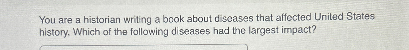 Solved You are a historian writing a book about diseases | Chegg.com