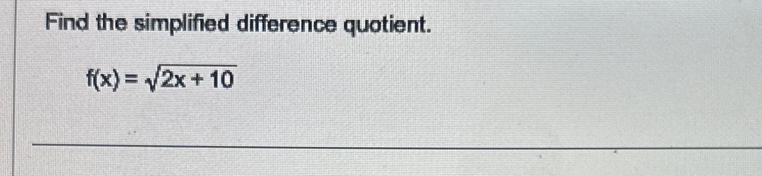 Solved Find the simplified difference quotient.f(x)=2x+102 | Chegg.com