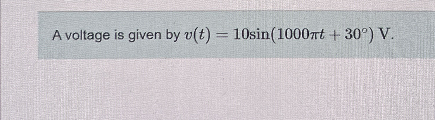 Solved A voltage is given by v(t)=10sin(1000πt+30°)V.Find | Chegg.com