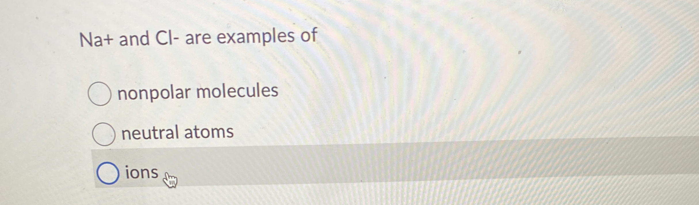 Solved Na+ ﻿and Cl - ﻿are examples ofnonpolar | Chegg.com