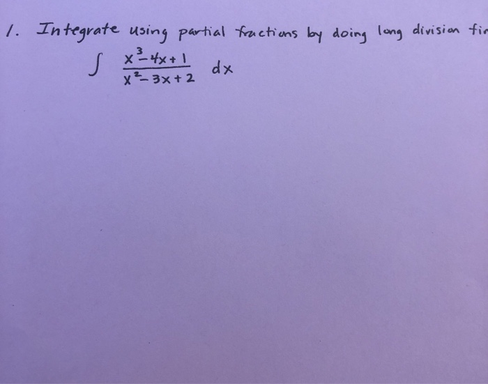 Solved 1. Integrate using partial fractions by doing long | Chegg.com