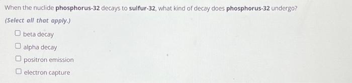 Solved When the nuclide phosphorus-32 decays to sulfur-32, | Chegg.com