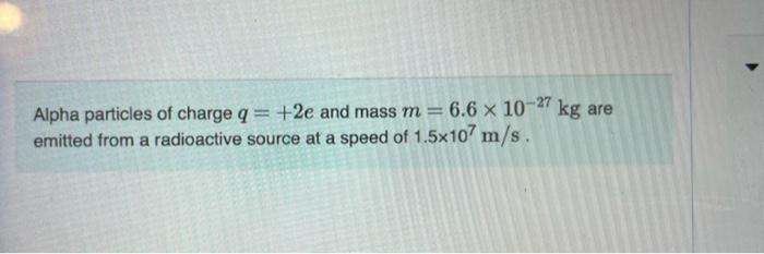 Solved Alpha particles of charge q=+2e and mass m=6.6×10−27 | Chegg.com