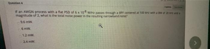Solved Question 4 If an AWGN process with a flat PSD of 6 x | Chegg.com